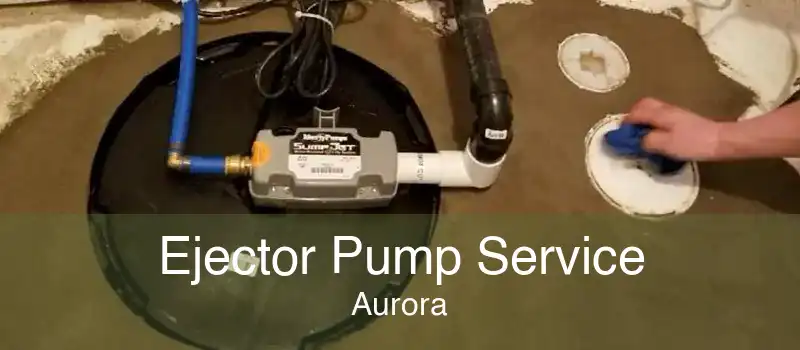 Ejector Pump Service Aurora - Sewer Ejector Pump Repair