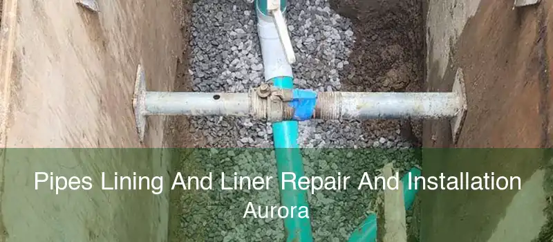 Pipes Lining / Liner Repair And Installation Aurora - Broken Pipes Lining