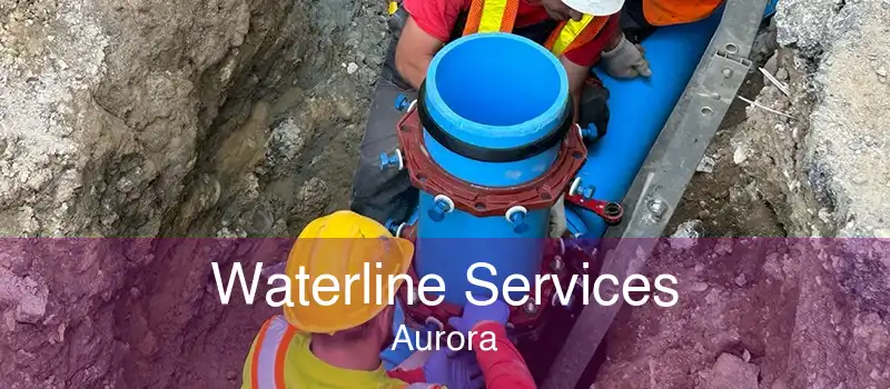 Waterline Services Aurora - Waterline Installation Services